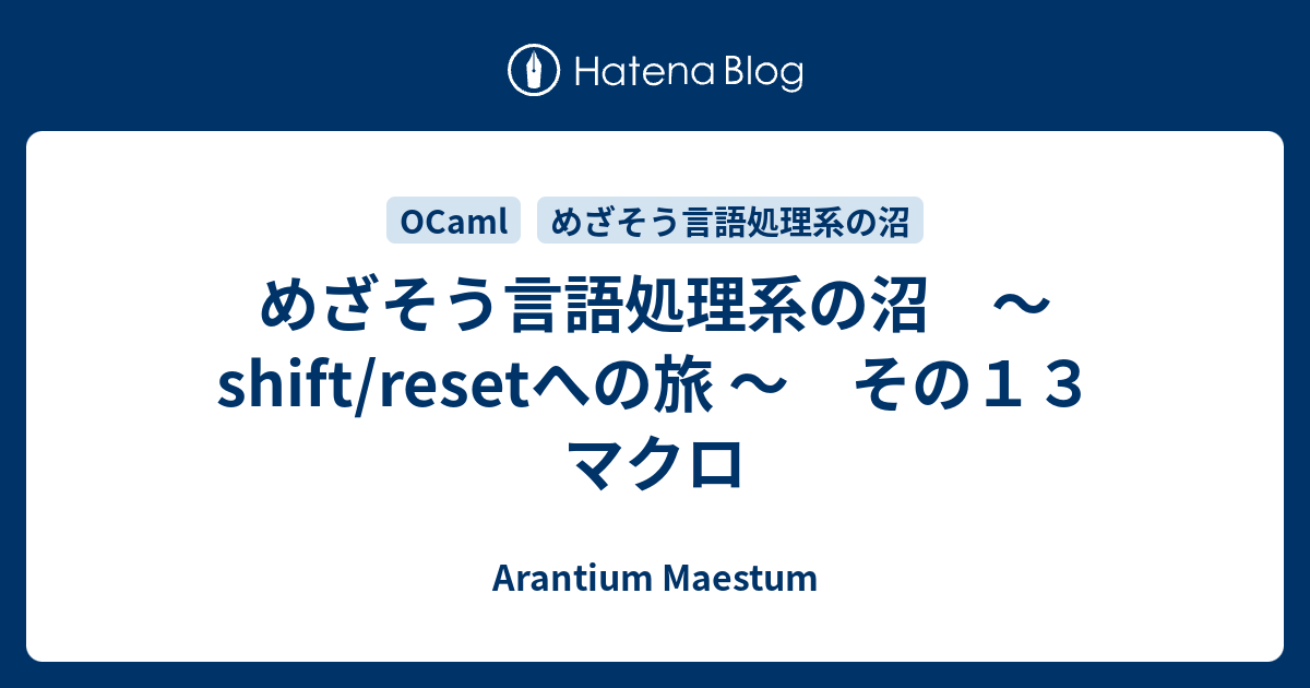 めざそう言語処理系の沼 〜shift/resetへの旅 〜 その13 マクロ - Arantium Maestum