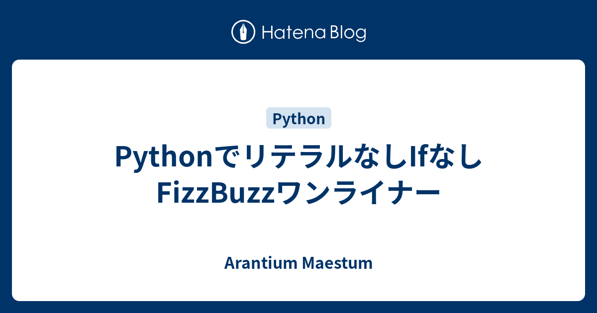 PythonでリテラルなしIfなしFizzBuzzワンライナー - Arantium Maestum