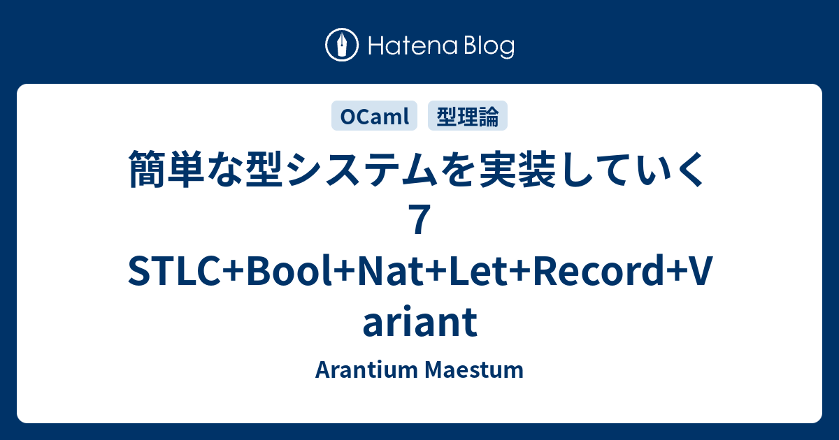 簡単な型システムを実装していく7 STLC+Bool+Nat+Let+Record+Variant - Arantium Maestum