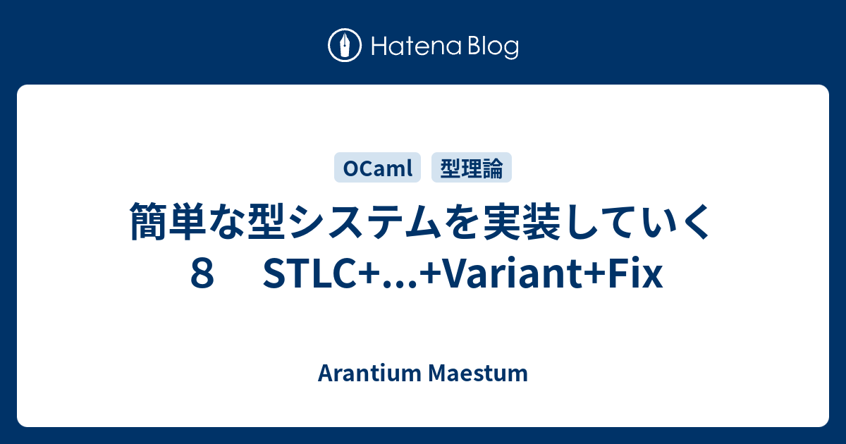 簡単な型システムを実装していく8 STLC+...+Variant+Fix - Arantium Maestum
