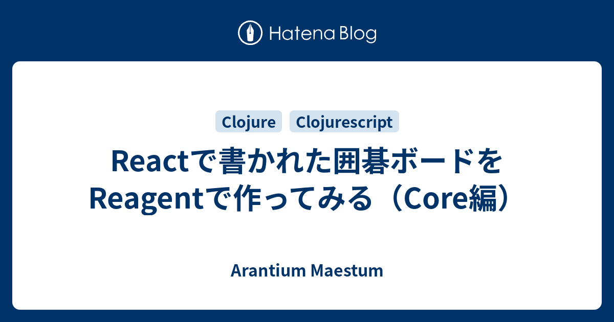 Reactで書かれた囲碁ボードをReagentで作ってみる（Core編） - Arantium Maestum