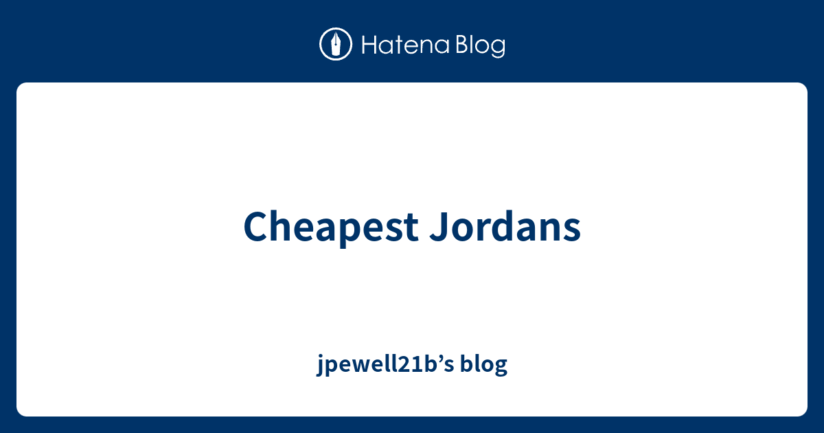 Cheapest Jordans - jpewell21b’s blog