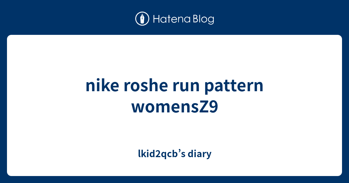nike roshe run pattern womensZ9 - lkid2qcb’s diary