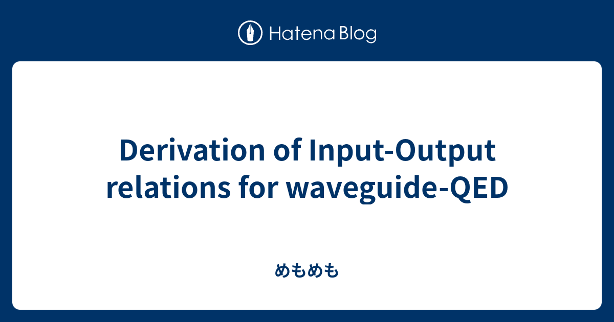 Derivation of Input-Output relations for waveguide-QED - めもめも