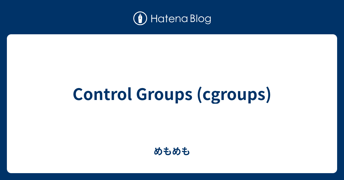 Control Groups (cgroups) - めもめも