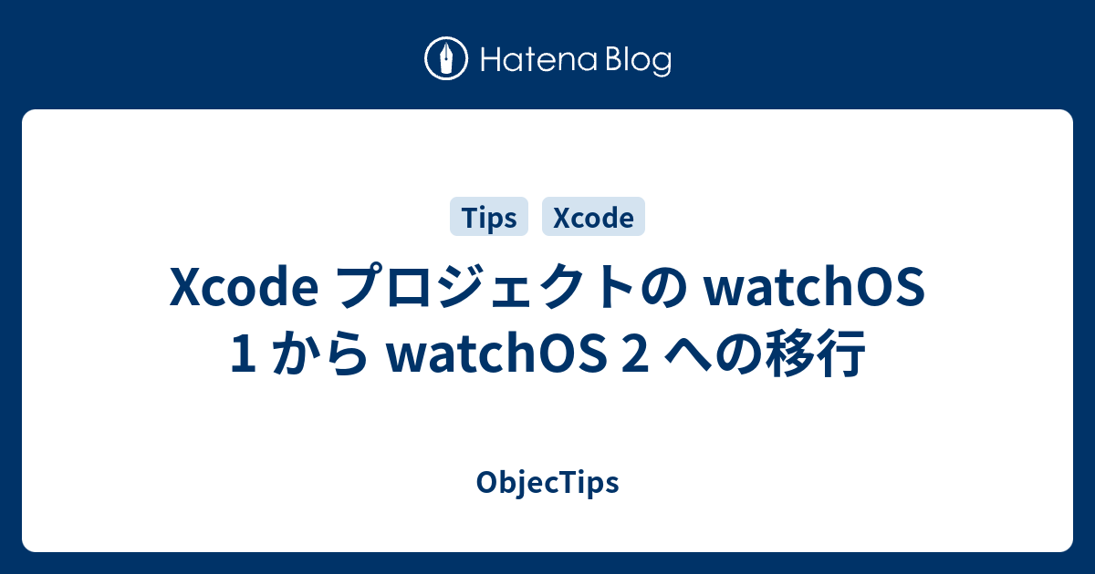 Xcode プロジェクトの watchOS 1 から watchOS 2 への移行 - ObjecTips