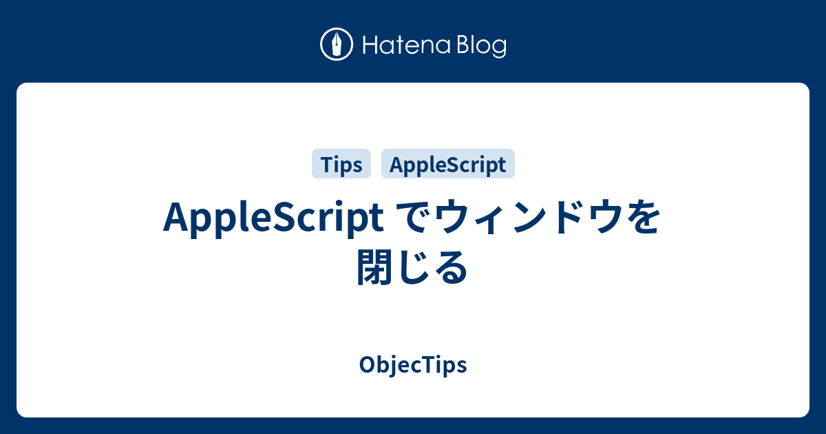 AppleScript でウィンドウを閉じる - ObjecTips