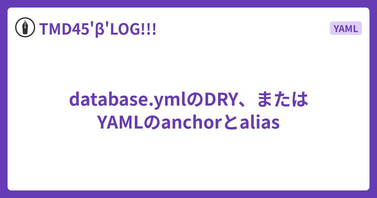 database.ymlのDRY、またはYAMLのanchorとalias - TMD45'β'LOG!!!
