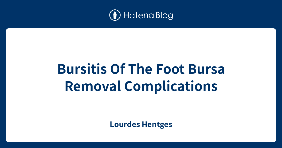 Bursitis Of The Foot Bursa Removal Complications - Lourdes Hentges