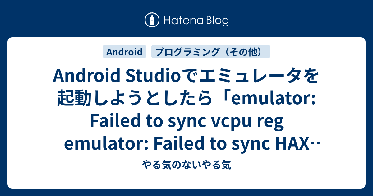 Android Studioでエミュレータを起動しようとしたら「emulator: Failed to sync vcpu reg emulator: Failed to sync HAX ...