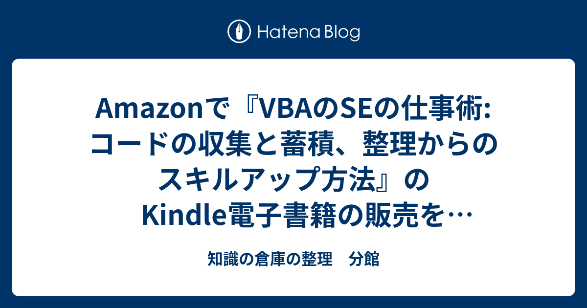 Amazonで『VBAのSEの仕事術: コードの収集と蓄積、整理からのスキルアップ方法』のKindle電子書籍の販売を開始しました！ - 知識の倉庫の整理 分館