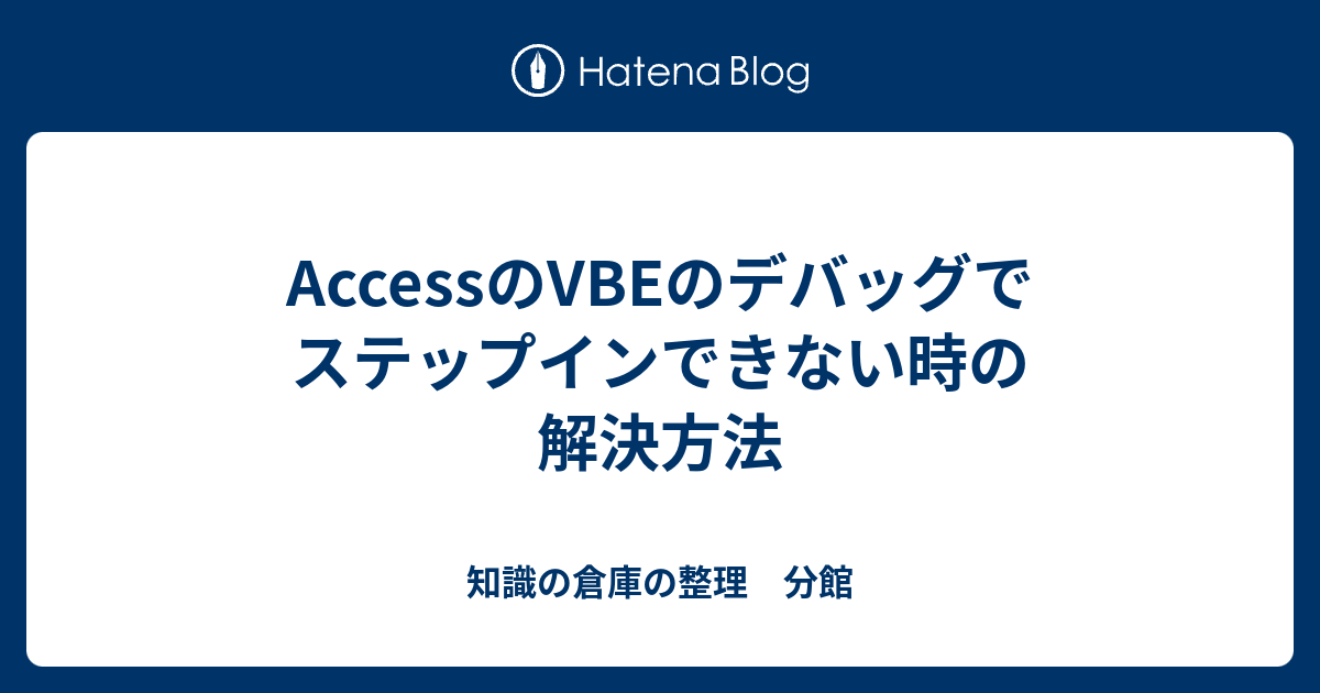 AccessのVBEのデバッグでステップインできない時の解決方法 - 知識の倉庫の整理 分館