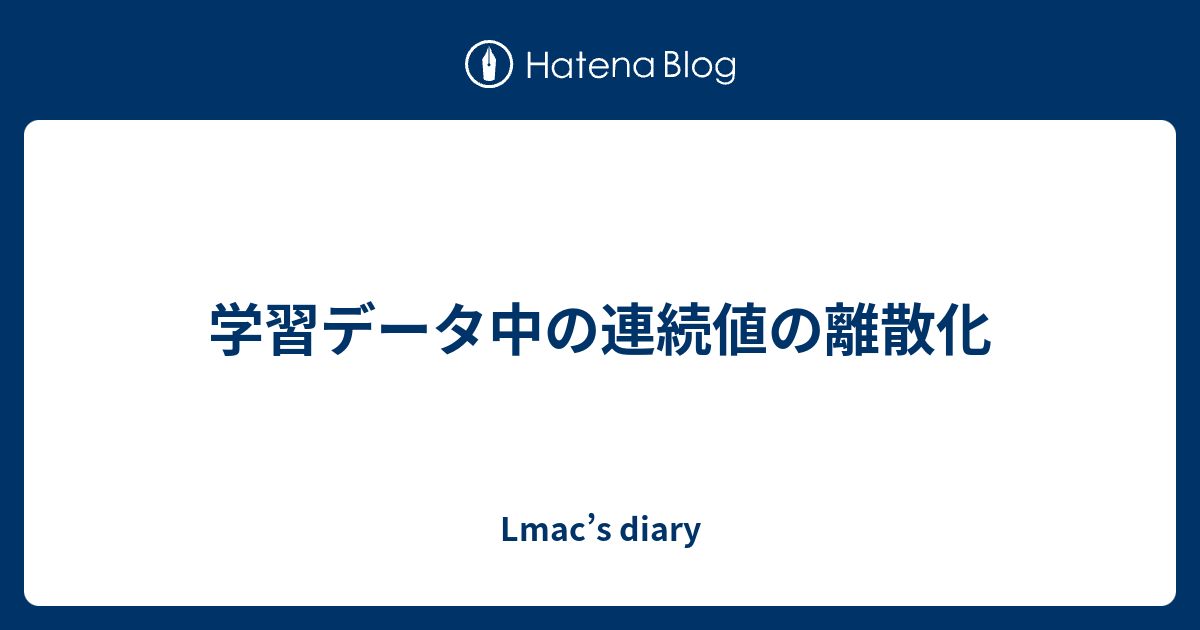 学習データ中の連続値の離散化 - Lmac’s diary