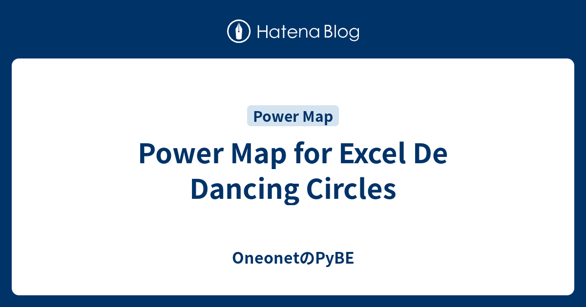 Power Map for Excel De Dancing Circles - OneonetのPyBE