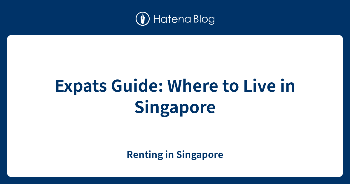 Expats Guide: Where to Live in Singapore - Renting in Singapore