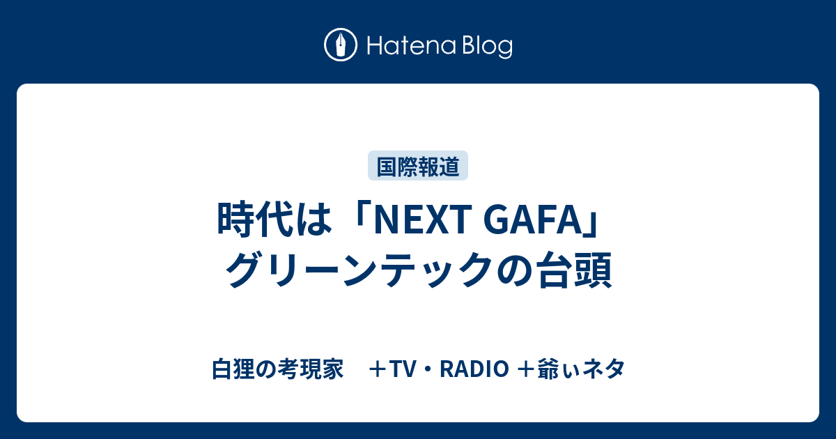 時代は「NEXT GAFA」グリーンテックの台頭 - 白狸の考現家 ＋TV・RADIO ＋爺ぃネタ
