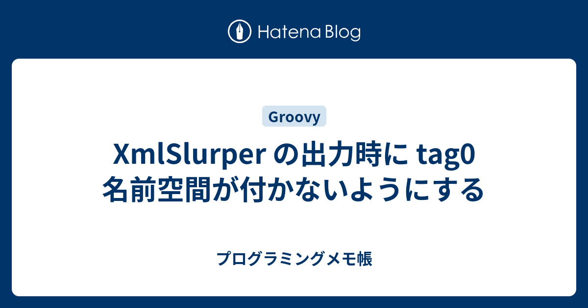 XmlSlurper の出力時に tag0 名前空間が付かないようにする - プログラミングメモ帳