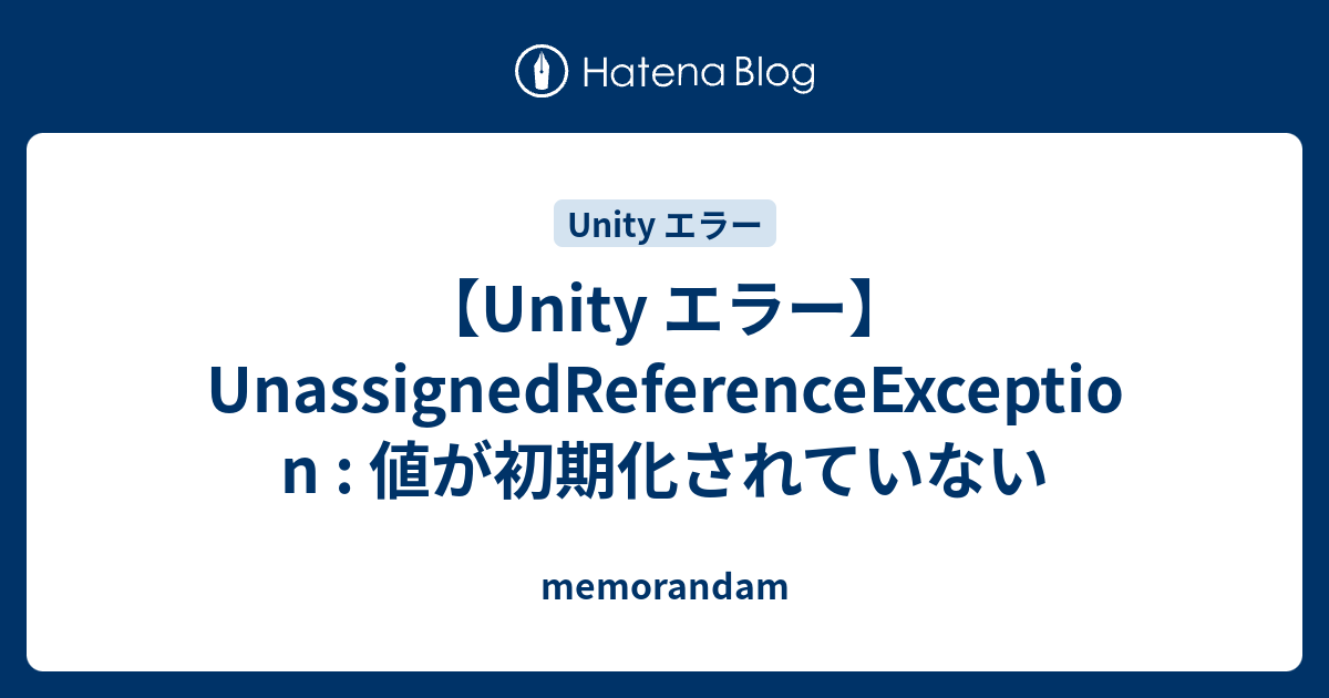 【Unity エラー】UnassignedReferenceException : 値が初期化されていない - memorandam