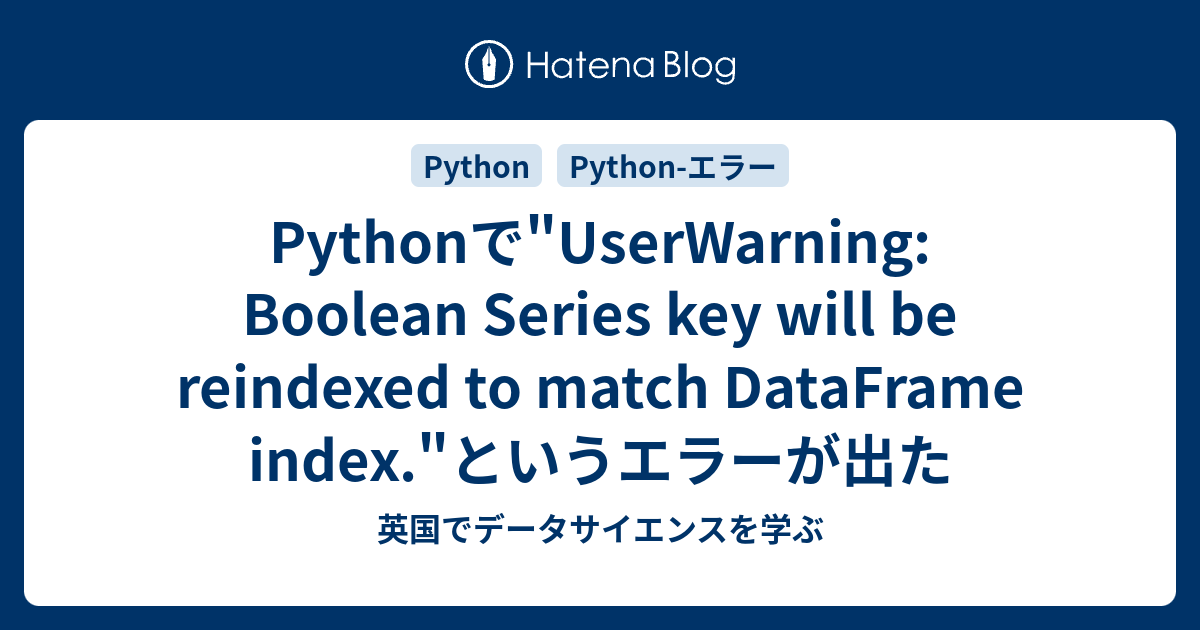 Pythonで"UserWarning: Boolean Series key will be reindexed to match DataFrame index."というエラーが出た ...