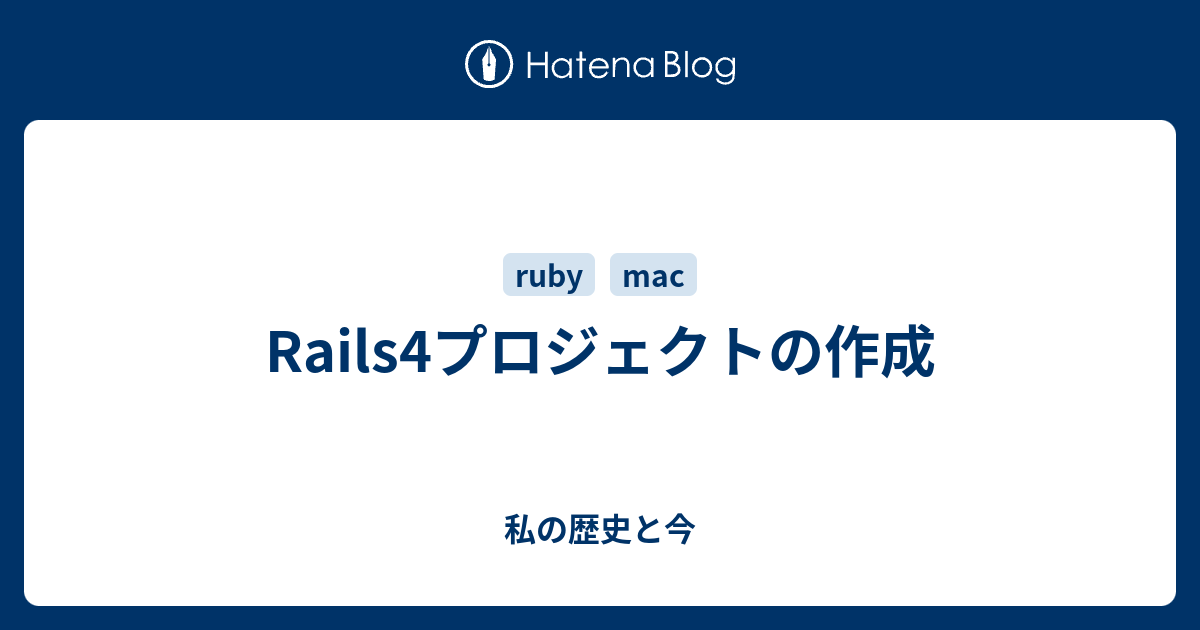Rails4プロジェクトの作成 - 私の歴史と今