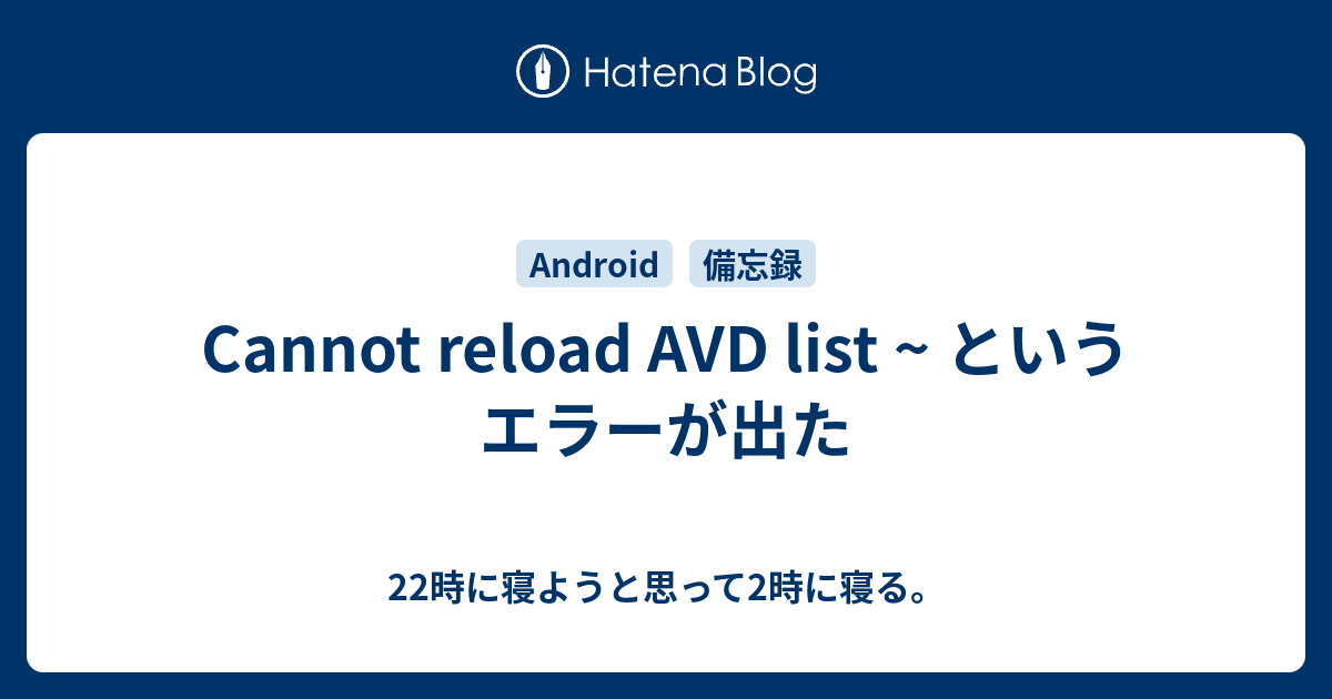 Cannot reload AVD list ~ というエラーが出た - 22時に寝ようと思って2時に寝る。