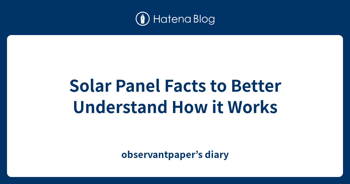 Solar Panel Facts to Better Understand How it Works - observantpaper’s ...