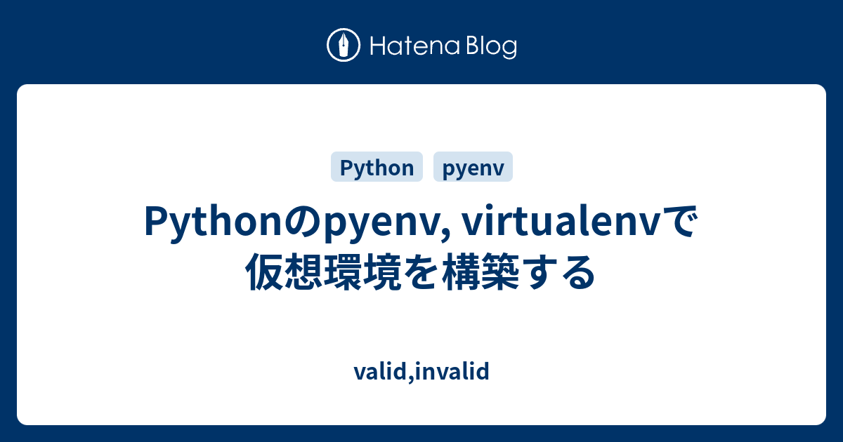 Pythonのpyenv, virtualenvで仮想環境を構築する - valid,invalid