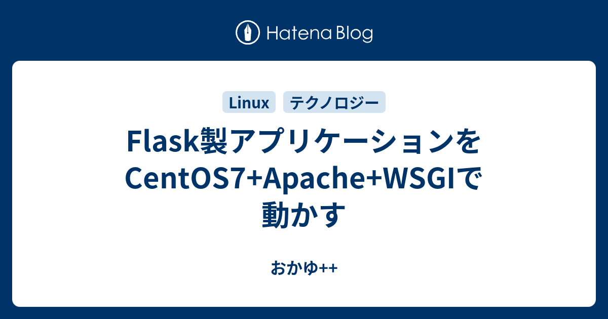 Flask製アプリケーションをCentOS7+Apache+WSGIで動かす - おかゆ++
