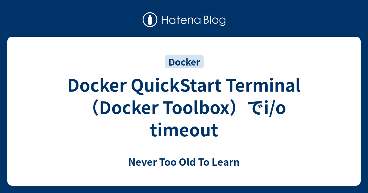 Docker QuickStart Terminal（Docker Toolbox）でi/o timeout - fakiyer's blog