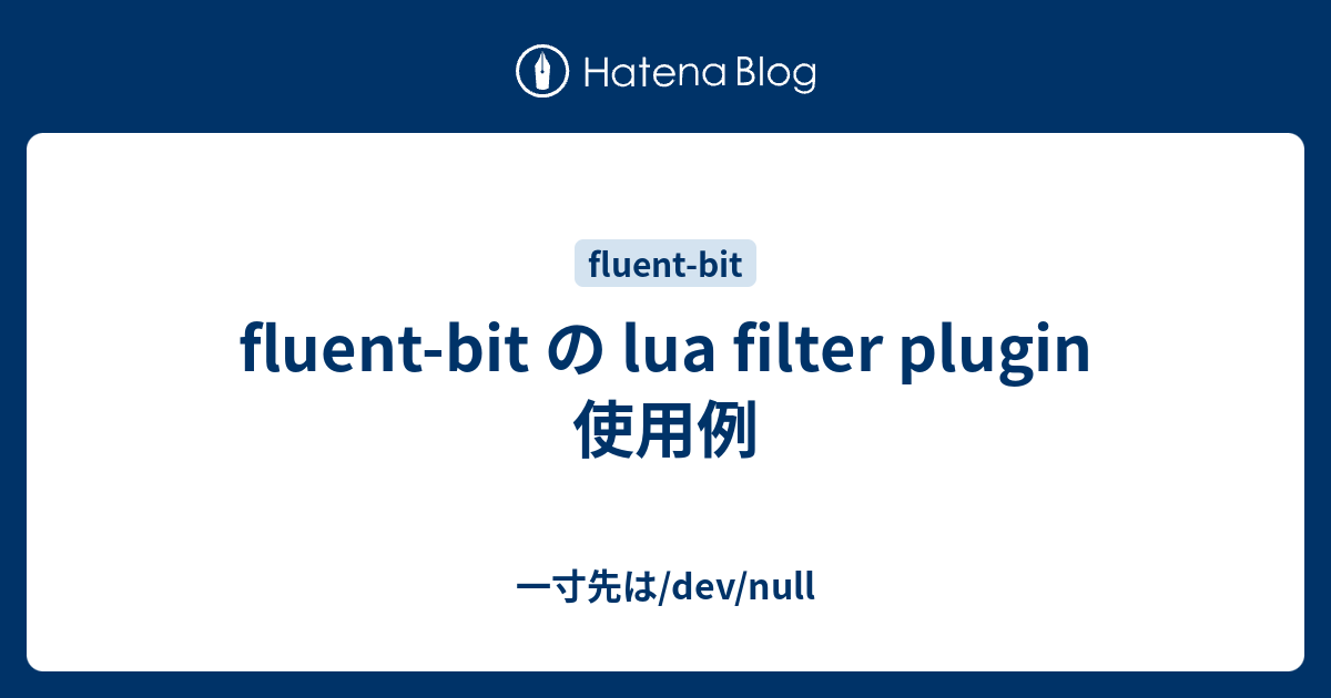 fluent-bit の lua filter plugin 使用例 - 一寸先は/dev/null