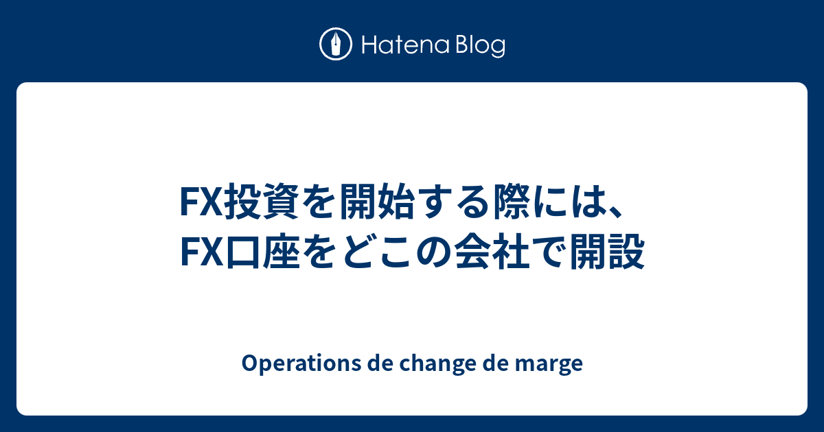 FX投資を開始する際には、FX口座をどこの会社で開設 - Operations de change de marge