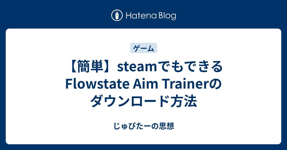 【簡単】steamでもできるFlowstate Aim Trainerのダウンロード方法 - じゅぴたーの思想
