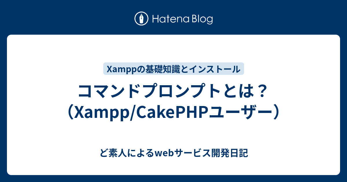 コマンドプロンプトとは？（Xampp/CakePHPユーザー） - ど素人によるwebサービス開発日記