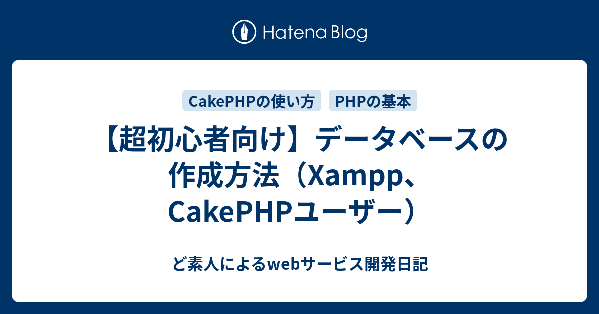 【超初心者向け】データベースの作成方法（Xampp、CakePHPユーザー） - ど素人によるwebサービス開発日記