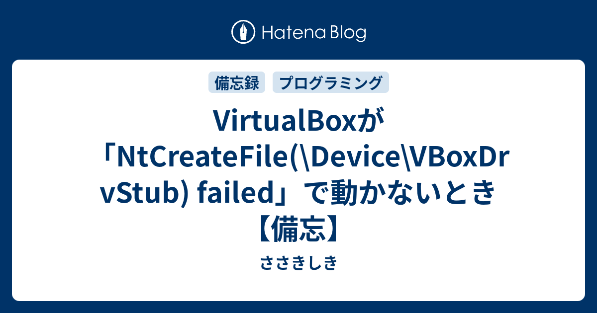 VirtualBoxが「NtCreateFile(\Device\VBoxDrvStub) failed」で動かないとき【備忘】 - ささきしき
