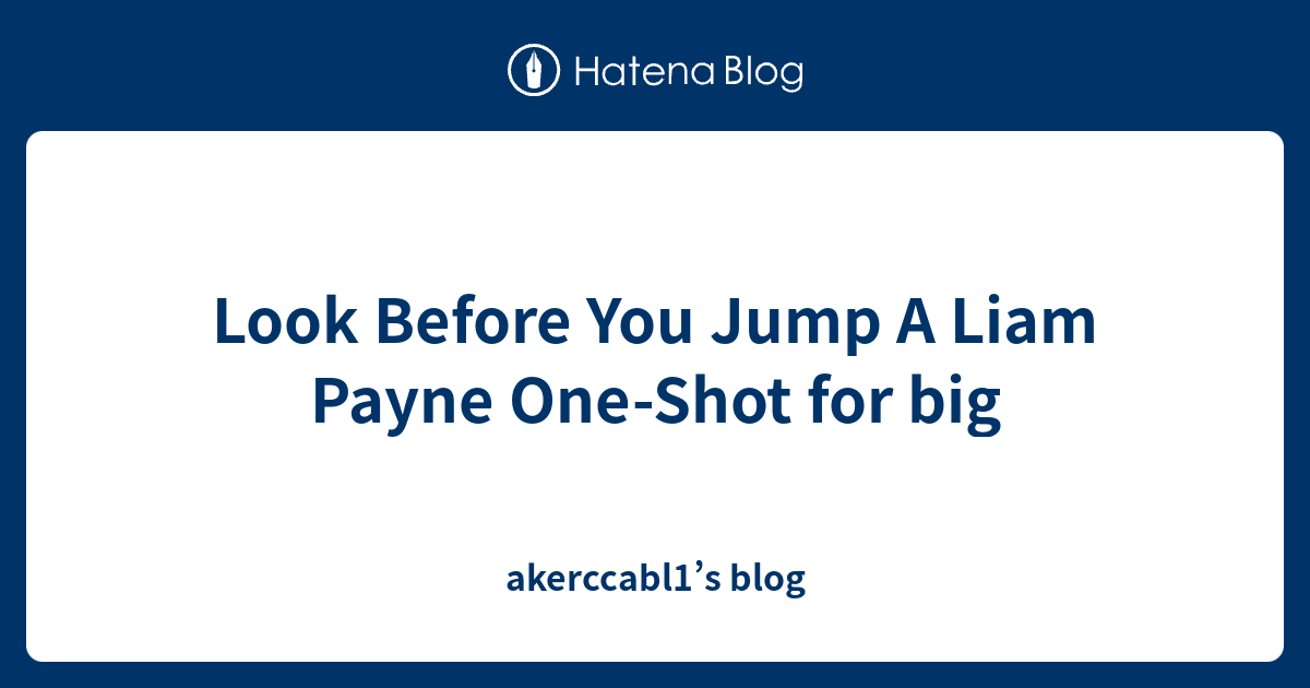 Look Before You Jump A Liam Payne One-Shot for big - akerccabl1’s blog