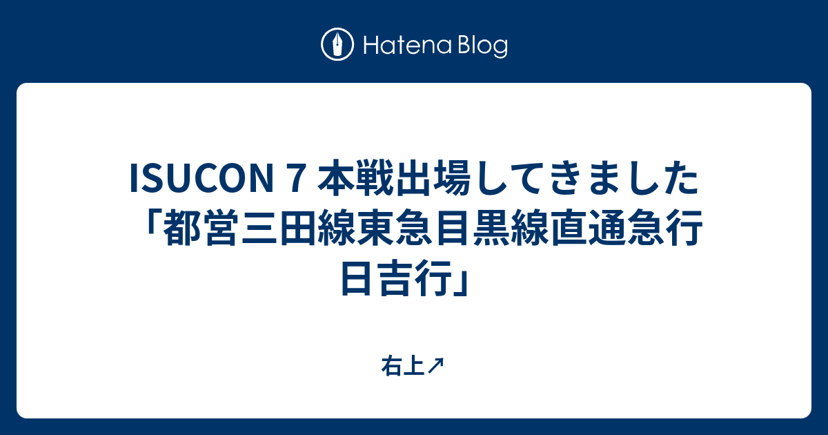 ISUCON 7 本戦出場してきました 「都営三田線東急目黒線直通急行日吉行」 - 右上↗