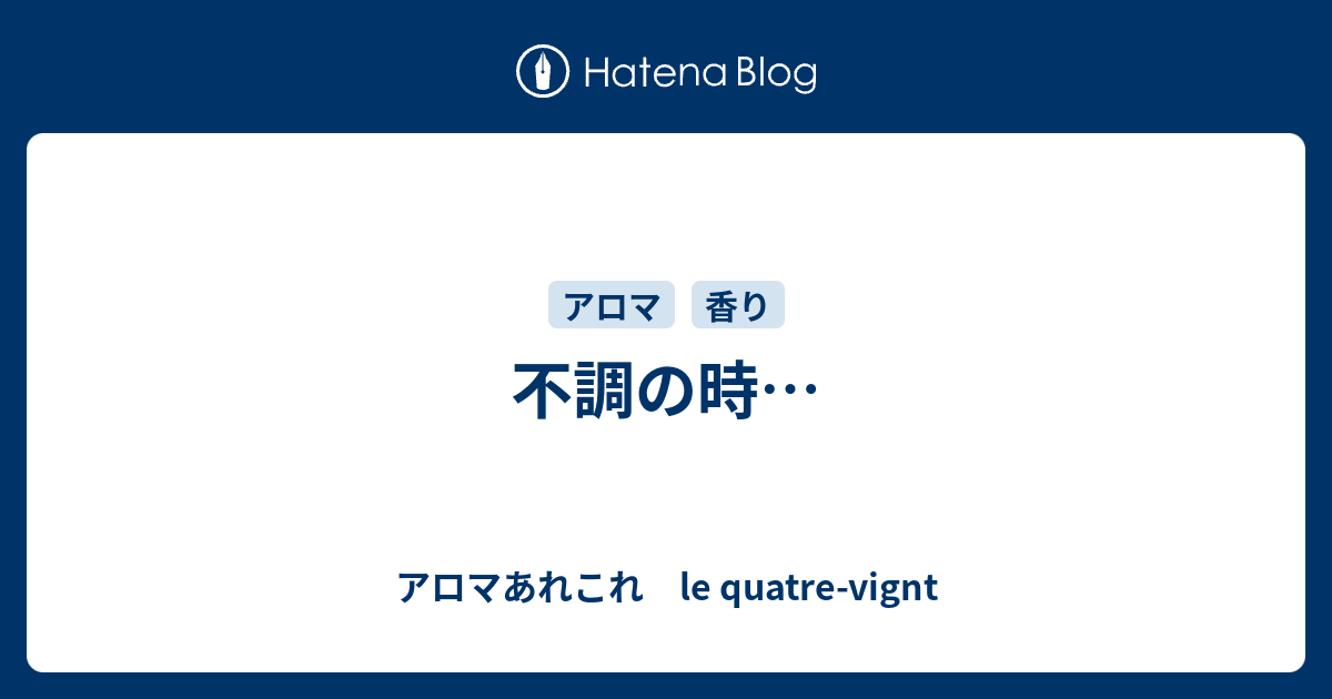 不調の時… - アロマあれこれ le quatre-vignt