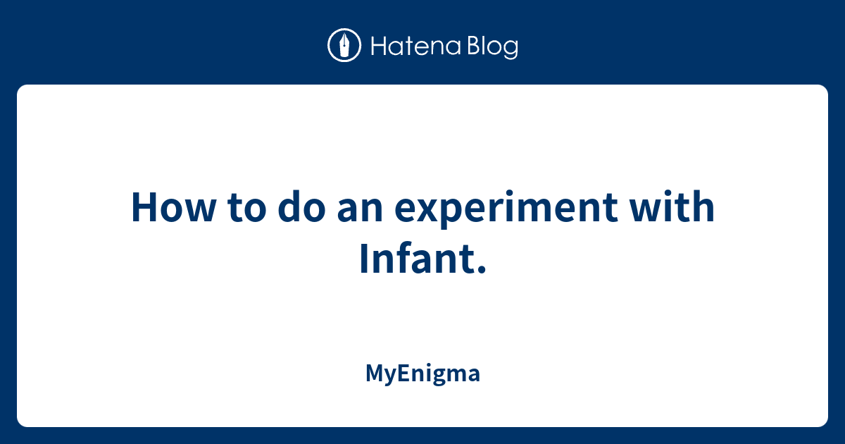 How to do an experiment with Infant. - MyEnigma