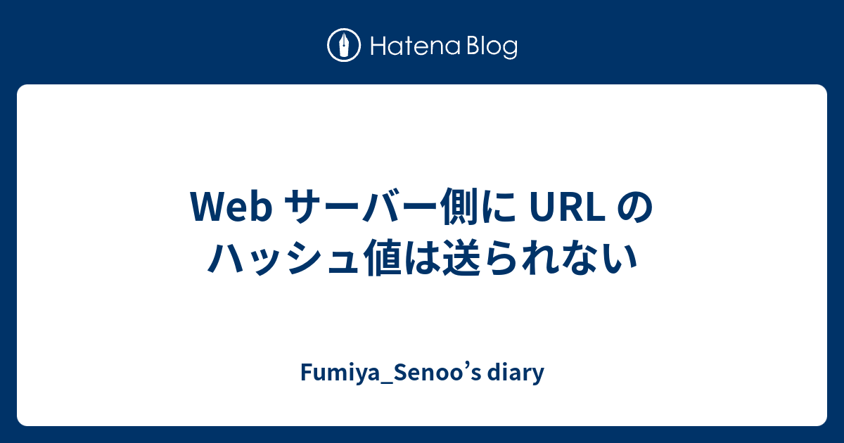Web サーバー側に URL のハッシュ値は送られない - Fumiya_Senoo’s diary