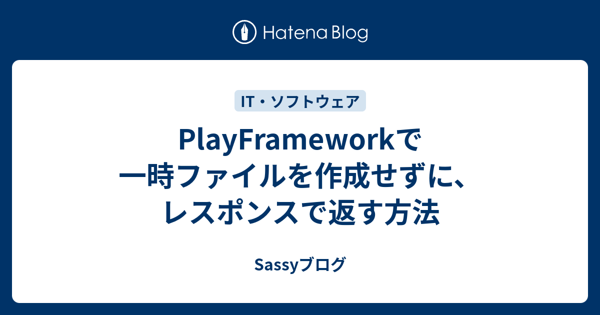 PlayFrameworkで一時ファイルを作成せずに、レスポンスで返す方法 - Sassyブログ