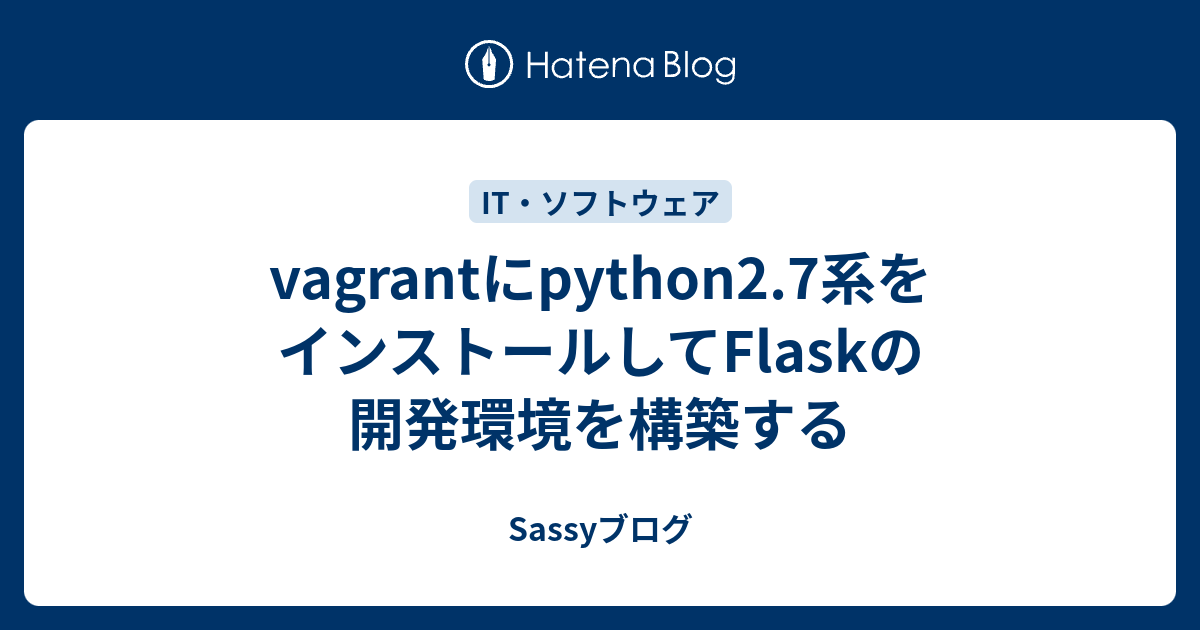 vagrantにpython2.7系をインストールしてFlaskの開発環境を構築する - Sassyブログ