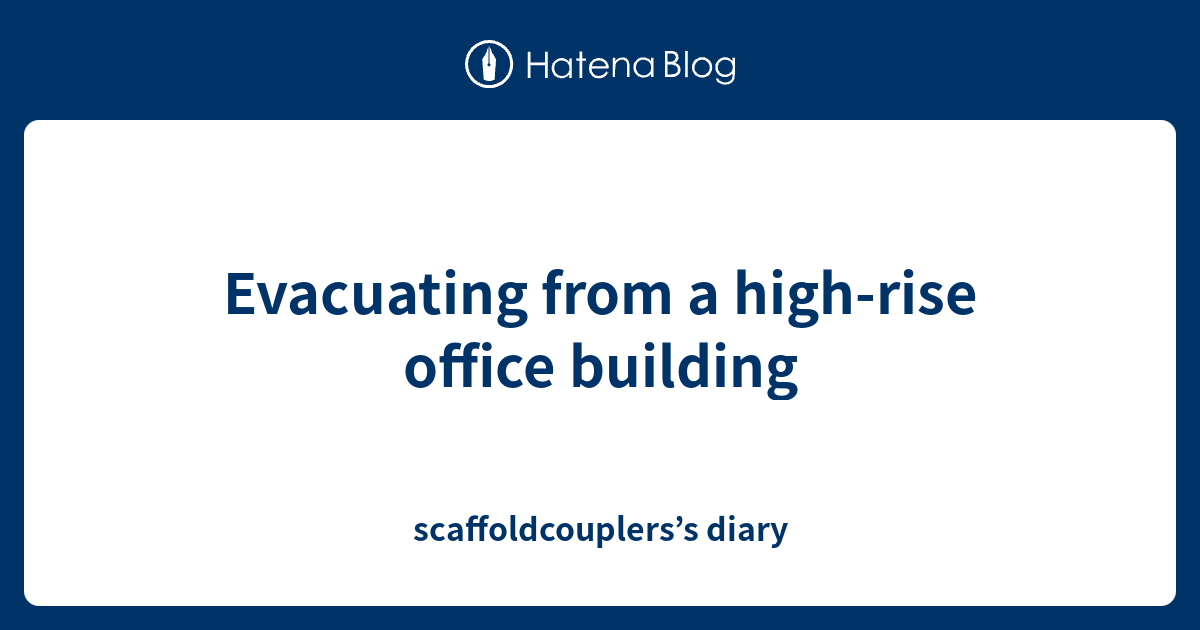 Evacuating from a high-rise office building - scaffoldcouplers’s diary