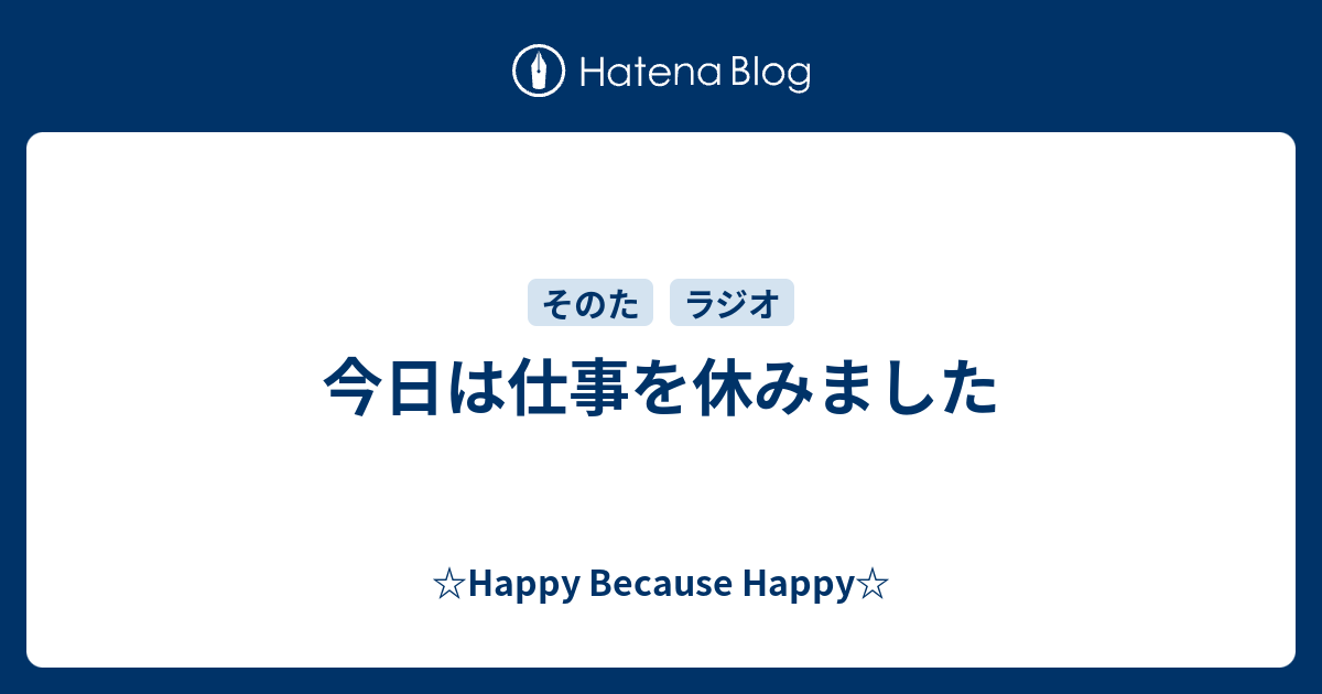 今日は仕事を休みました - ☆Happy Because Happy☆