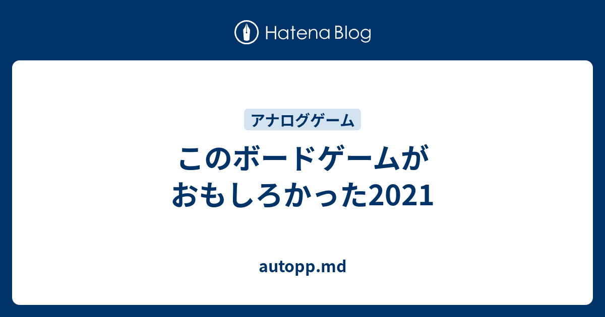 このボードゲームがおもしろかった2021 - autopp.md