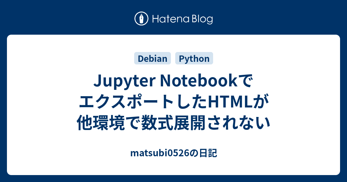 Jupyter NotebookでエクスポートしたHTMLが他環境で数式展開されない - matsubi0526の日記