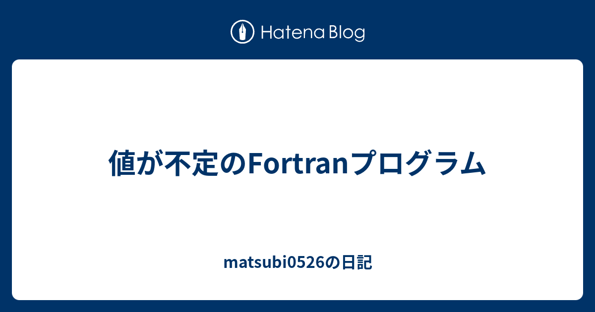 値が不定のFortranプログラム - matsubi0526の日記