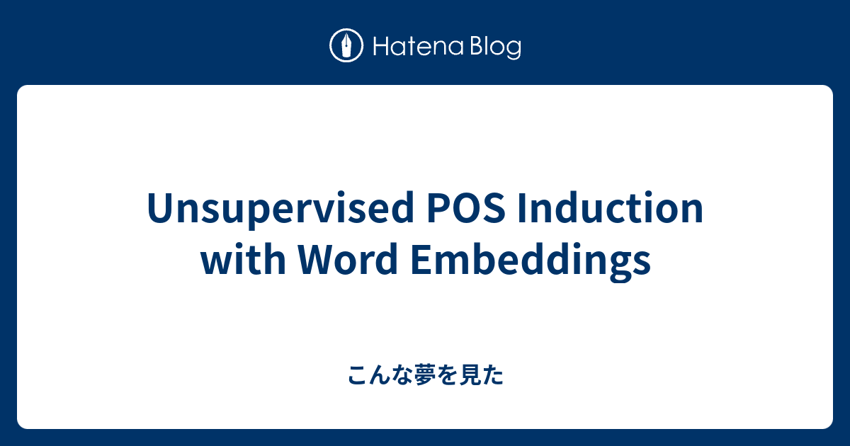 Unsupervised POS Induction with Word Embeddings - こんな夢を見た