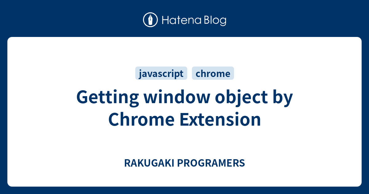Getting window object by Chrome Extension - RAKUGAKI PROGRAMERS