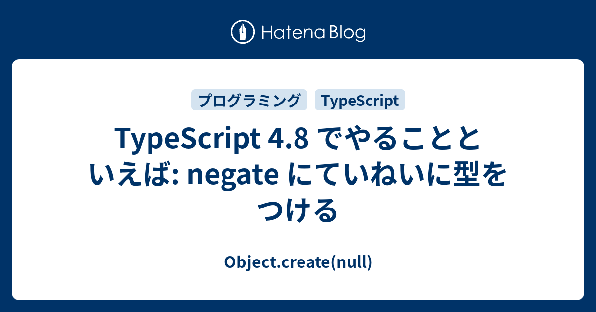 TypeScript 4.8 でやることといえば: negate にていねいに型をつける - Object.create(null)
